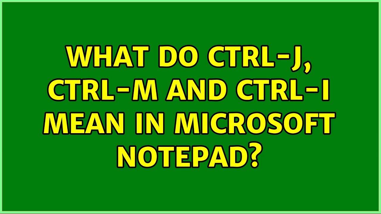 What do Ctrl-J, Ctrl-M and Ctrl-I mean in Microsoft Notepad? (2 ...