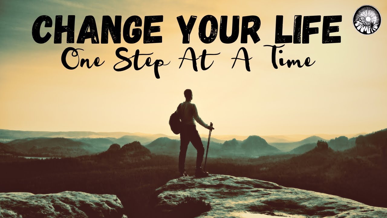 Change Your Life One Step At A Time - YouTube