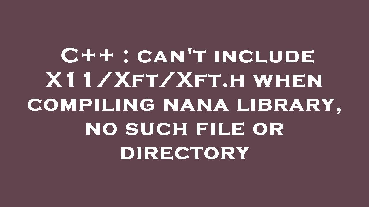 C++ : can't include X11/Xft/Xft.h when compiling nana library, no such file or directory - YouTube