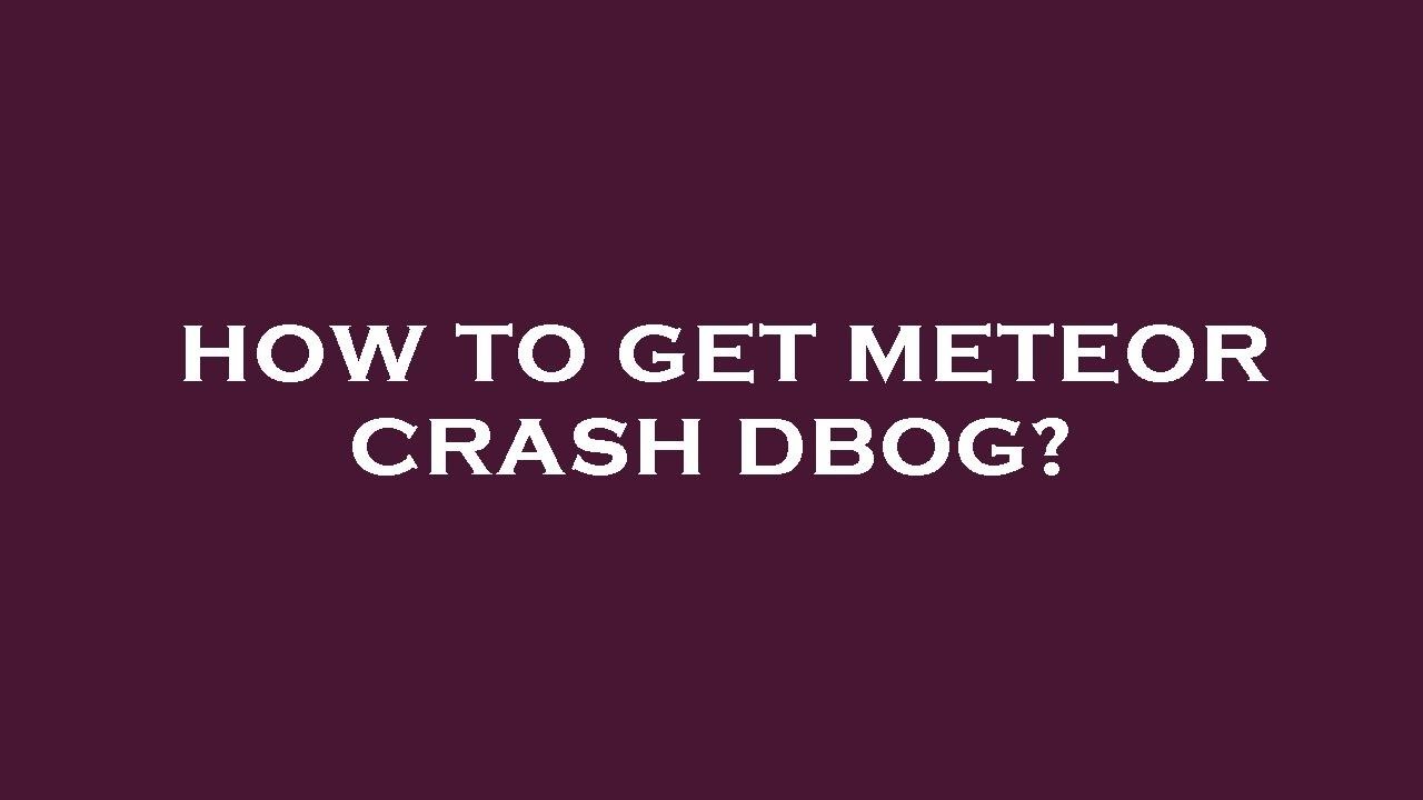 How to get meteor crash dbog? - YouTube