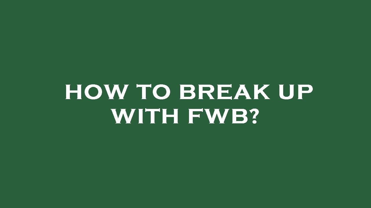 How To Break Up With Fwb YouTube How To Break Up With Fwb YouTube