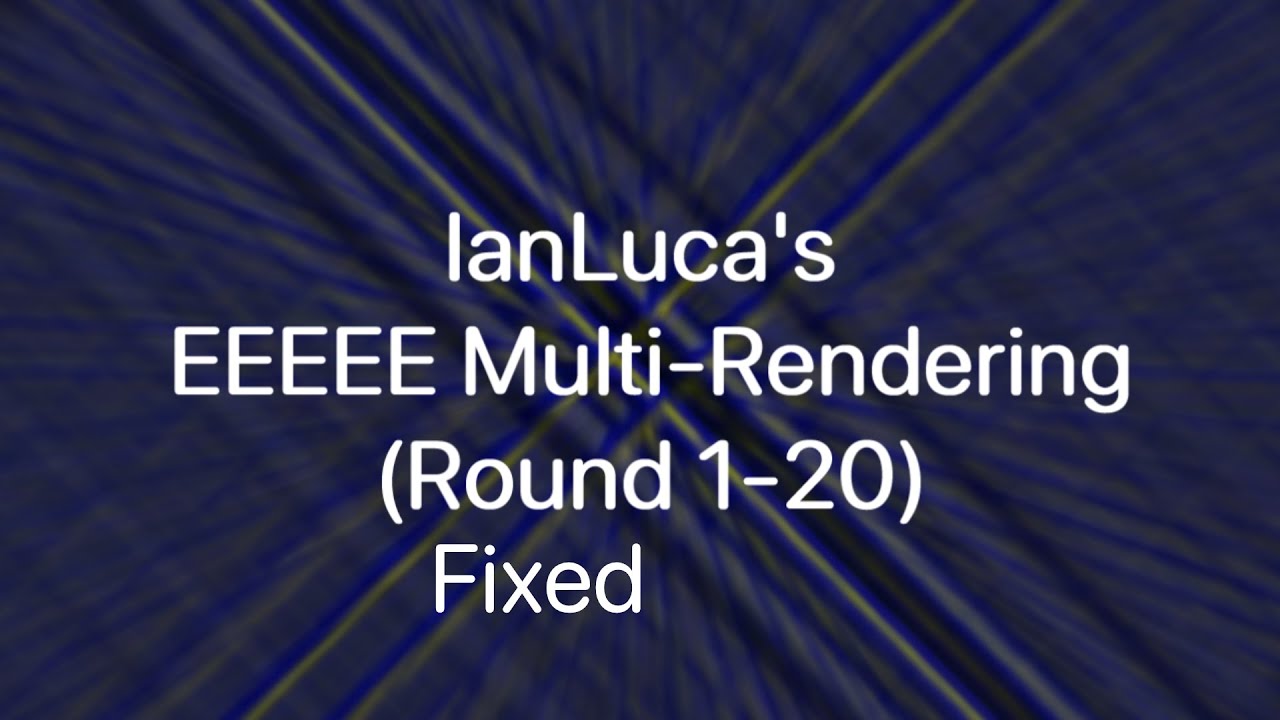 IanLuca's EEEEE Multi Rendering (Round 1-20) Fixed - YouTube