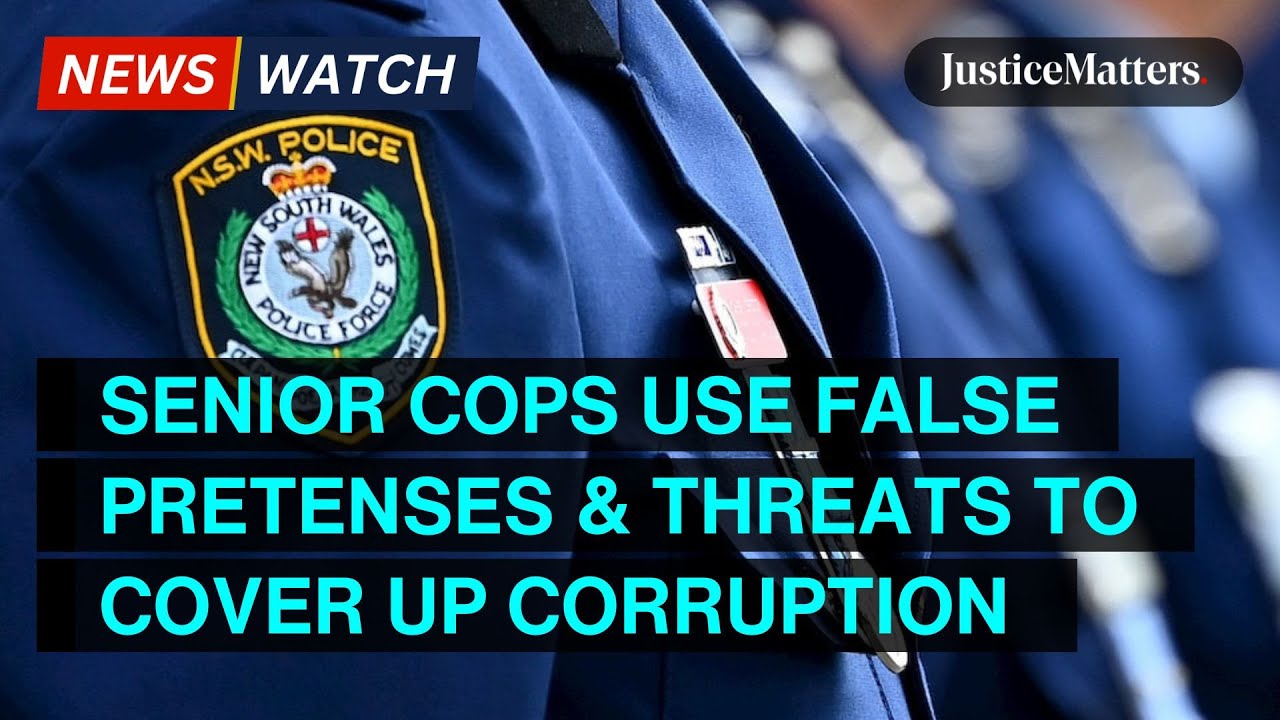 Senior NSW cops use false pretenses & threats to cover up corruption ...