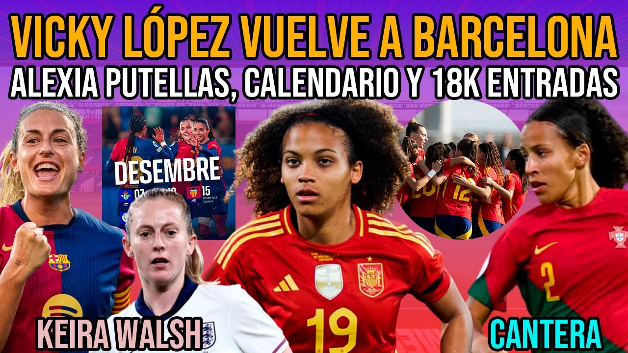 🚨 VICKY LÓPEZ VUELVE A BARCELONA | NOTICIAS, KEIRA WALSH, IARA LOBO ...