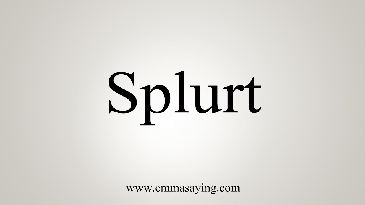 How To Say Splurt - YouTube