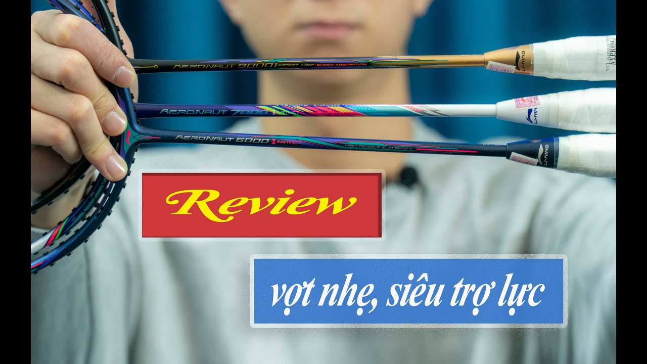 Review vợt Lining Aeronaut 9000i,7000i,6000i - So sánh vợt nhẹ, siêu ...