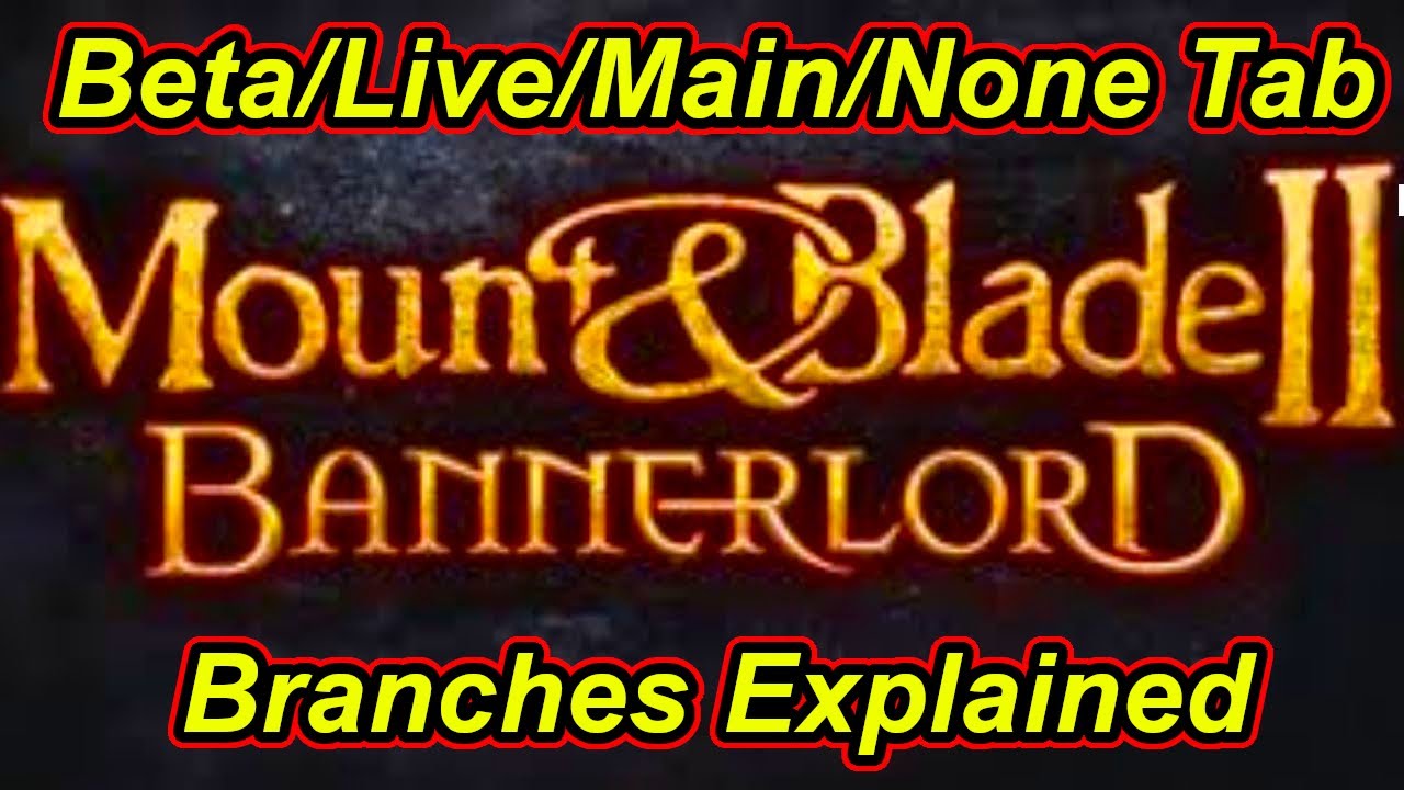 Bannerlord Beta Live Main Branches And NONE Tab Explained bannerlord-beta-live-main-branches-and-none-tab-explained