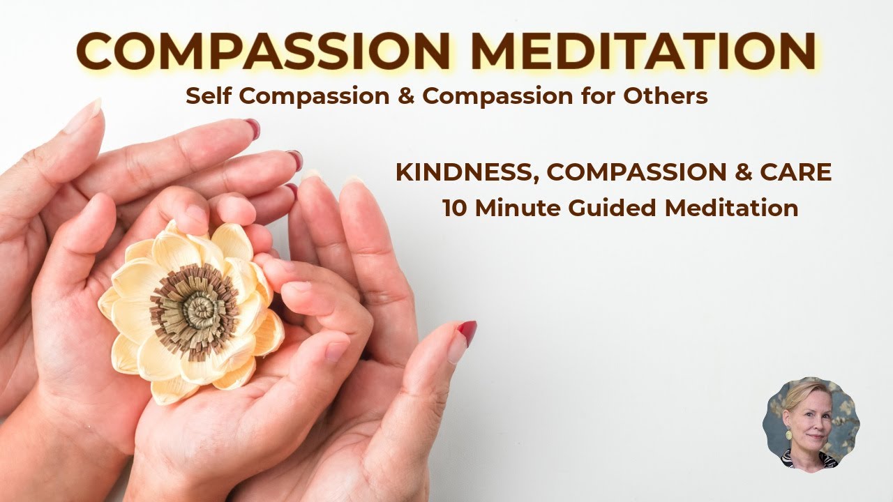 10 Minute Compassion Meditation for Kindness, Compassion and Care for ...
