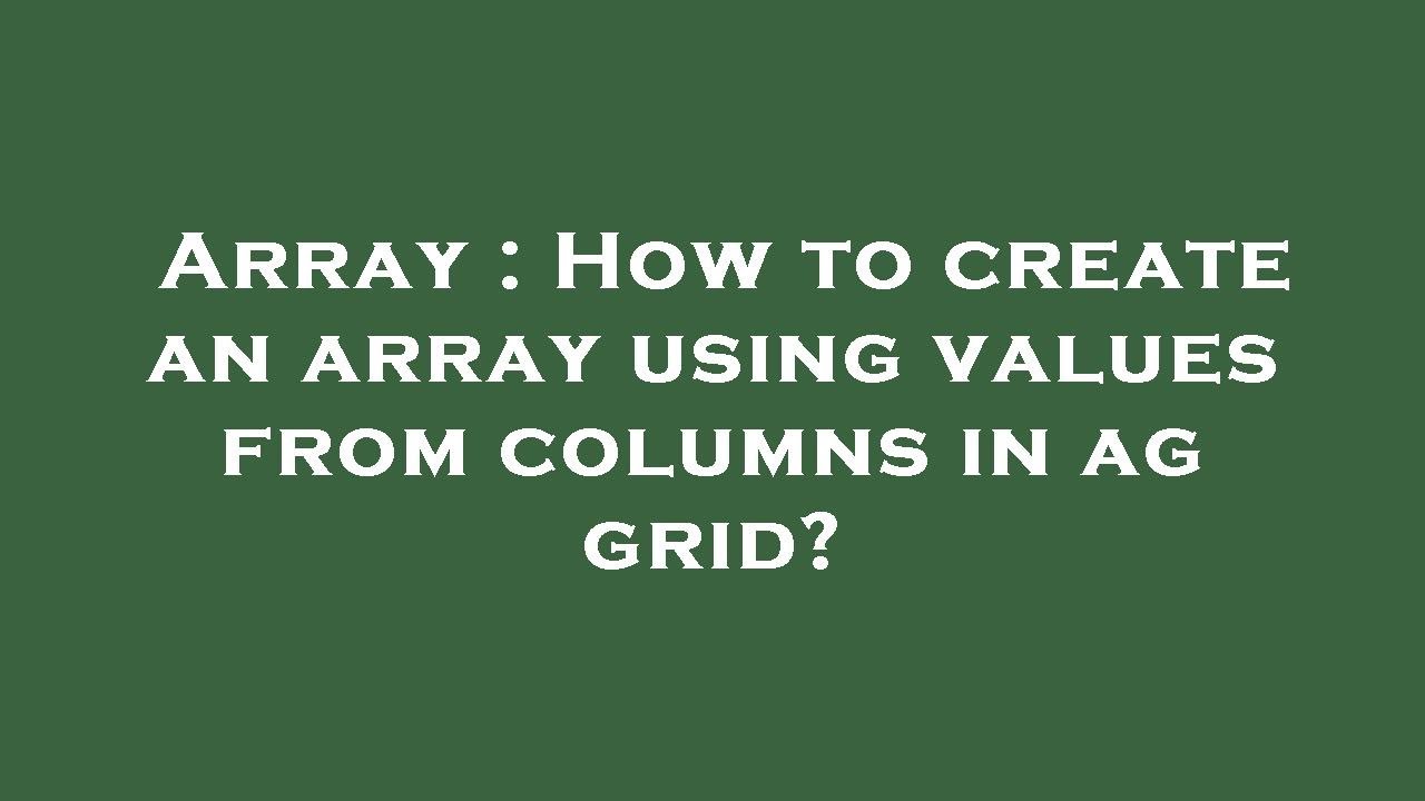 Array How To Create An Array Using Values From Columns In Ag Grid Array How To Create An Array Using Values From Columns In Ag Grid