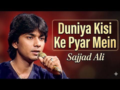 Duniya Kisi Ke Pyar Mein  | Sajjad Ali |