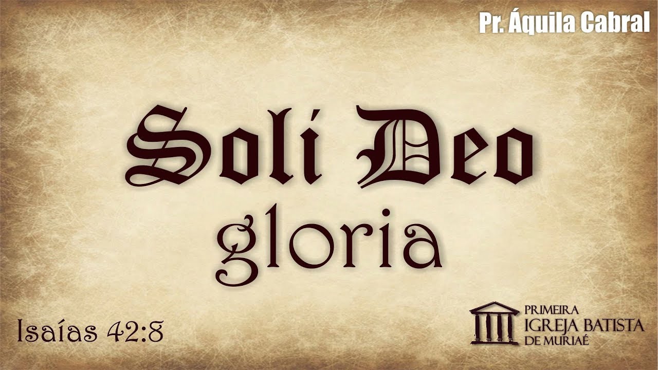 Série "Os 5 Solas da Reforma Protestante" - Soli Deo Gloria - Pr ...