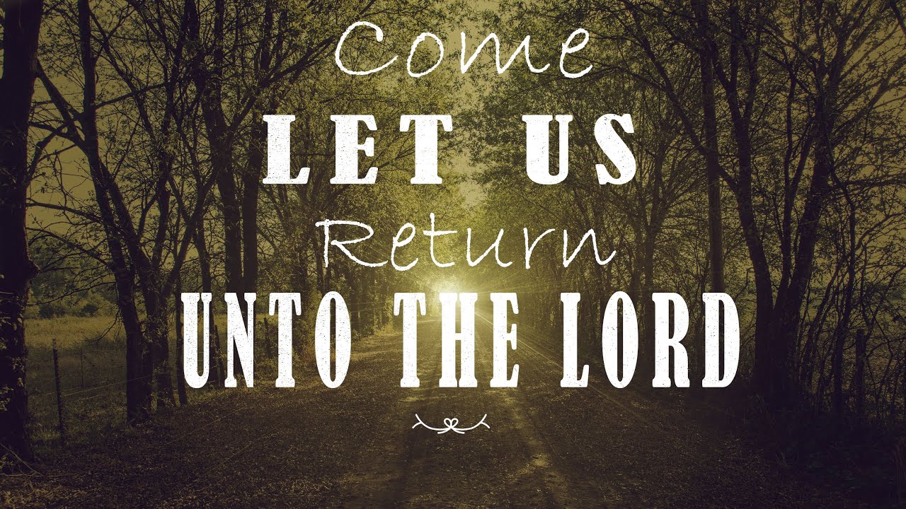 Come Let Us Return unto the Lord - YouTube