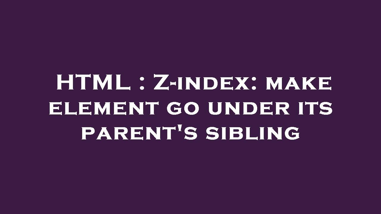 HTML Z index Make Element Go Under Its Parent s Sibling YouTube HTML Z index Make Element Go Under Its Parent s Sibling YouTube