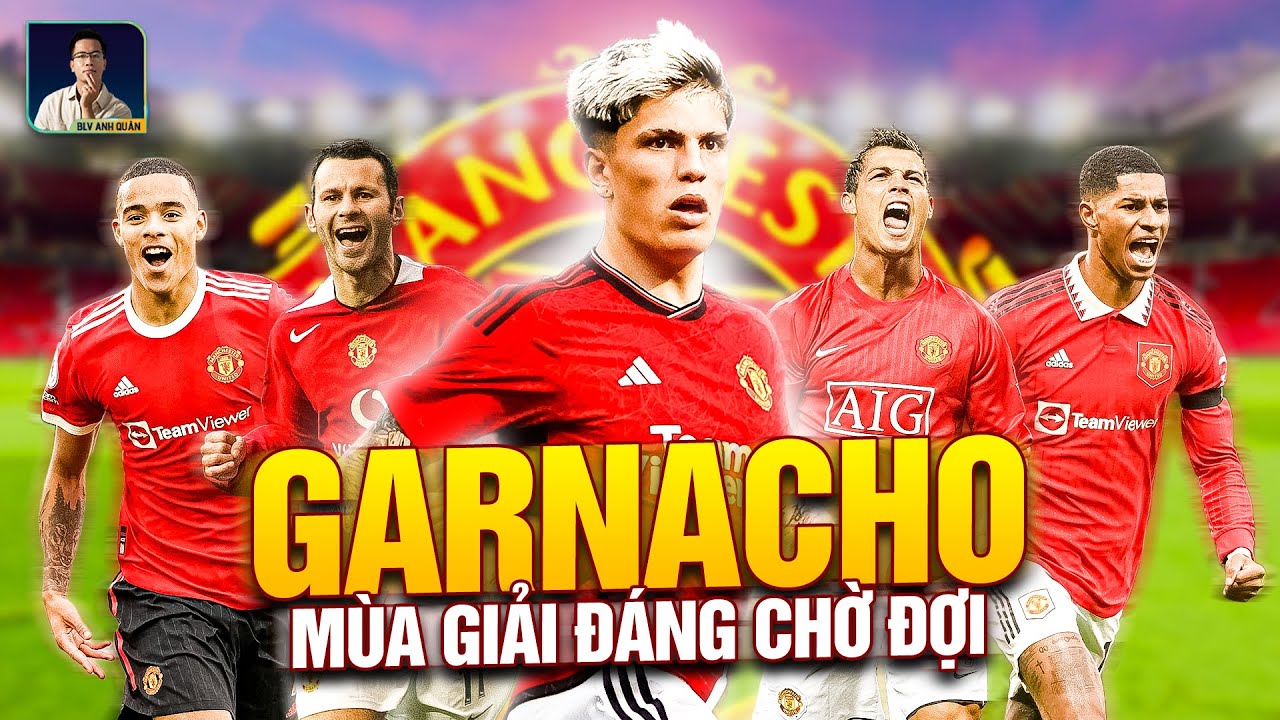 MỘT MÙA GIẢI BÙNG NỔ ĐANG CHỜ ĐỢI GARNACHO - YouTube