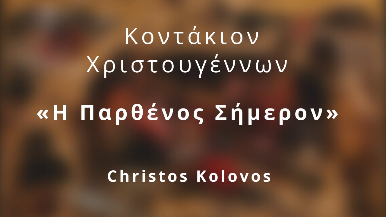 Η Παρθένος σήμερον, Ήχος Γ΄ - Κοντάκιο των Χριστουγέννων - Kolovos ...
