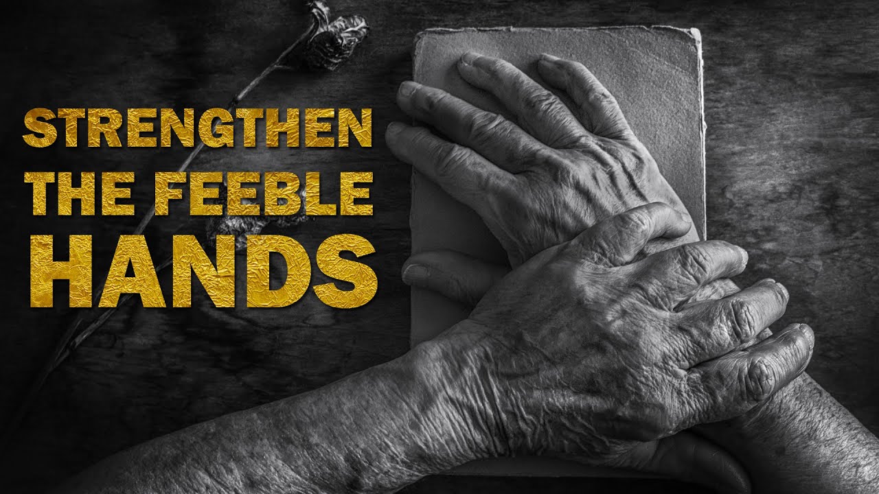 07 11 21 Strengthen The Feeble Hands YouTube 07-11-21-strengthen-the-feeble-hands-youtube