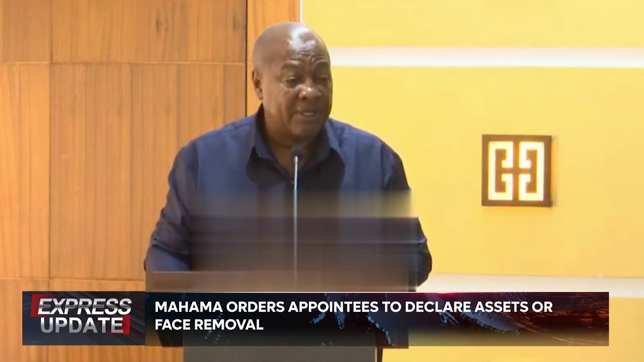 Mahama Orders Appointees to declare assets or face removal - YouTube