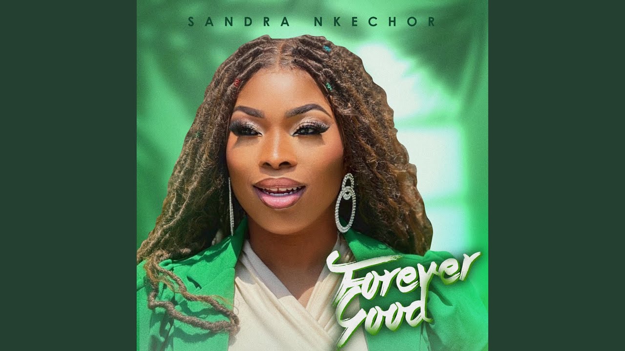 FOREVER GOOD - Sandra Nkenchor: Song Lyrics, Music Videos & Concerts