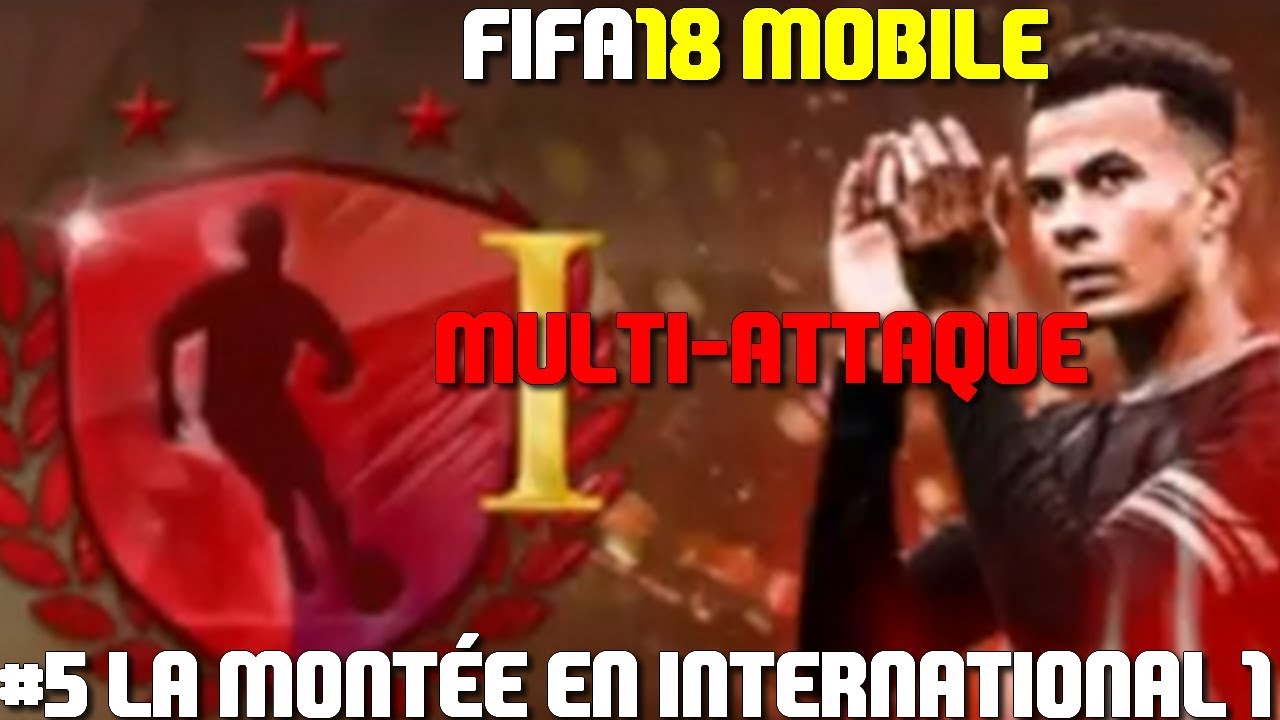 FIFA 18 MOBILE - MULTI ATTAQUE #5 LA MONTÉE EN INTERNATIONAL 1 - YouTube