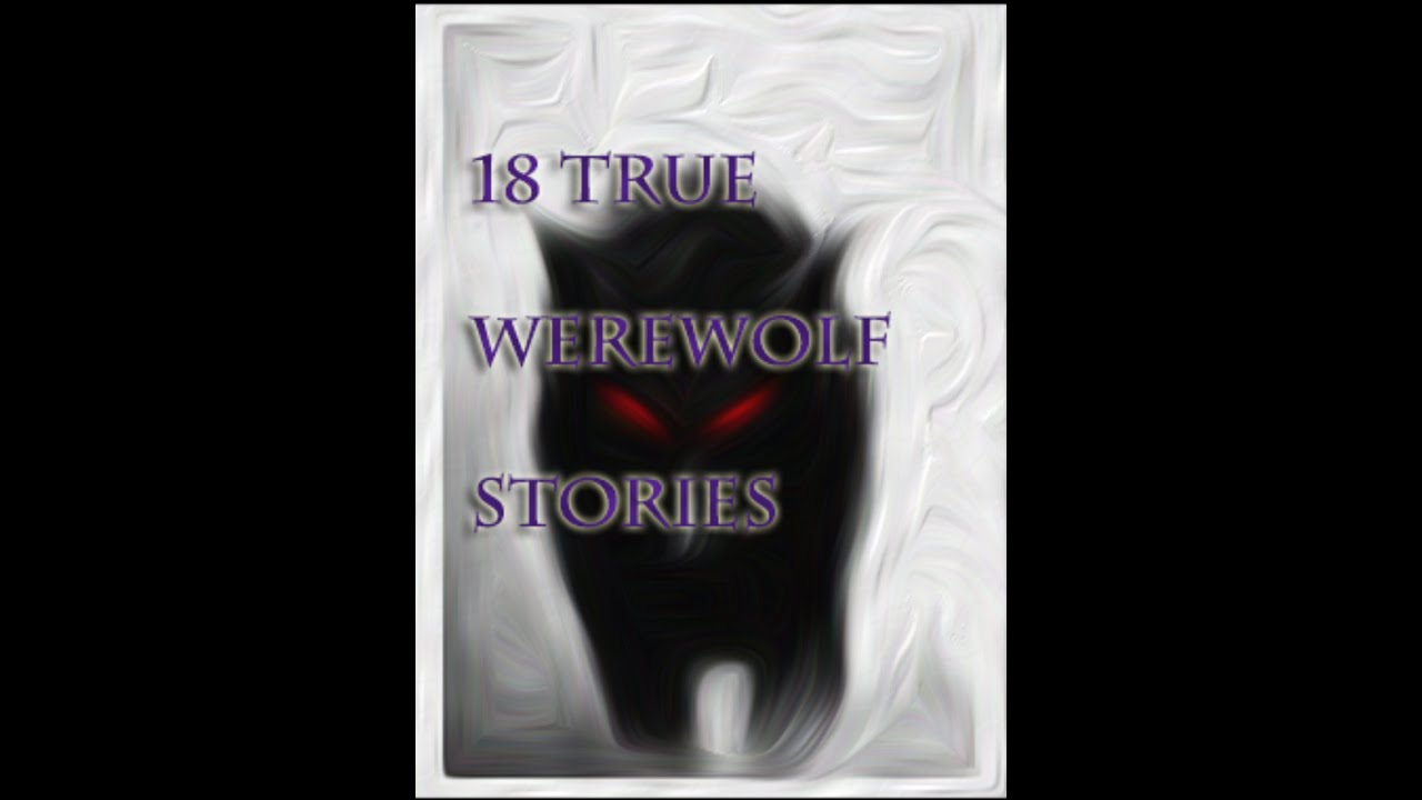 18 True Werewolf Stories - YouTube
