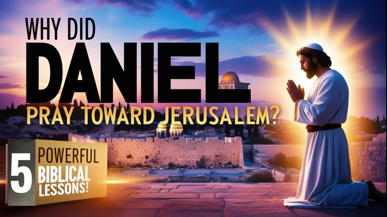 Why Did Daniel Pray Toward Jerusalem? 5 Powerful Biblical Lessons ...