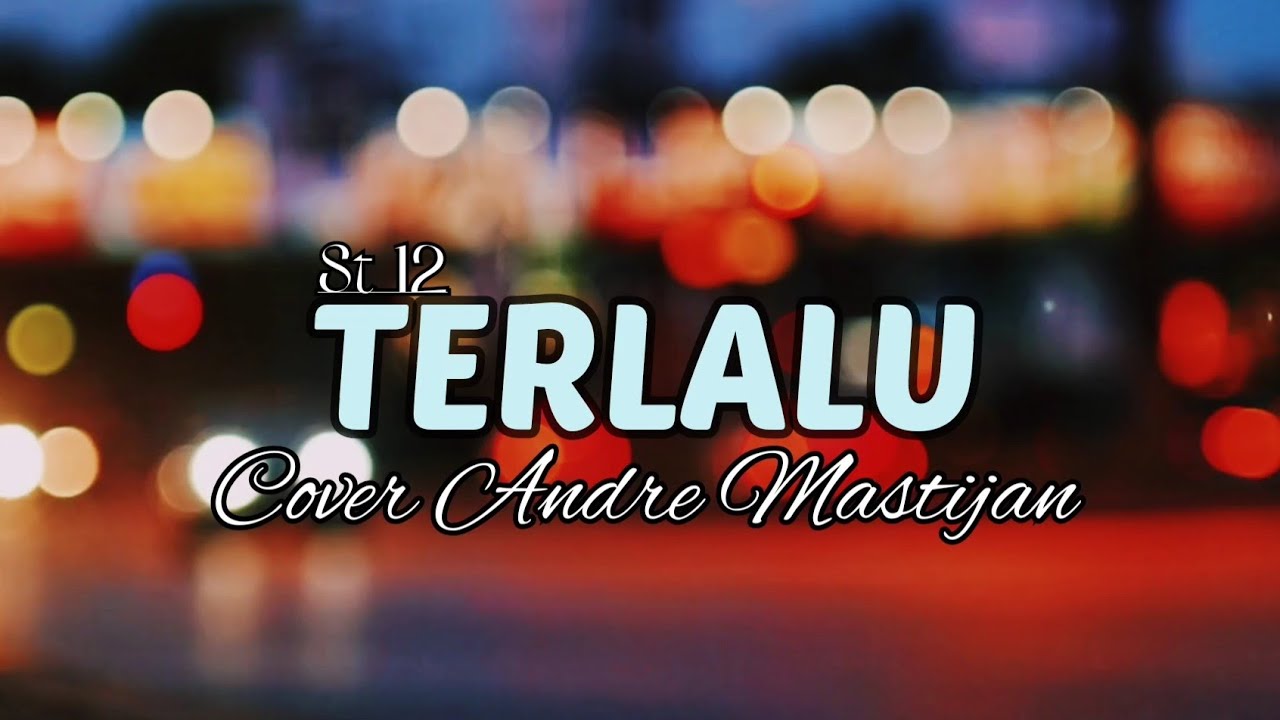 Terlalu - ST 12 ( Lirik) Cover Andre Mastijan - YouTube