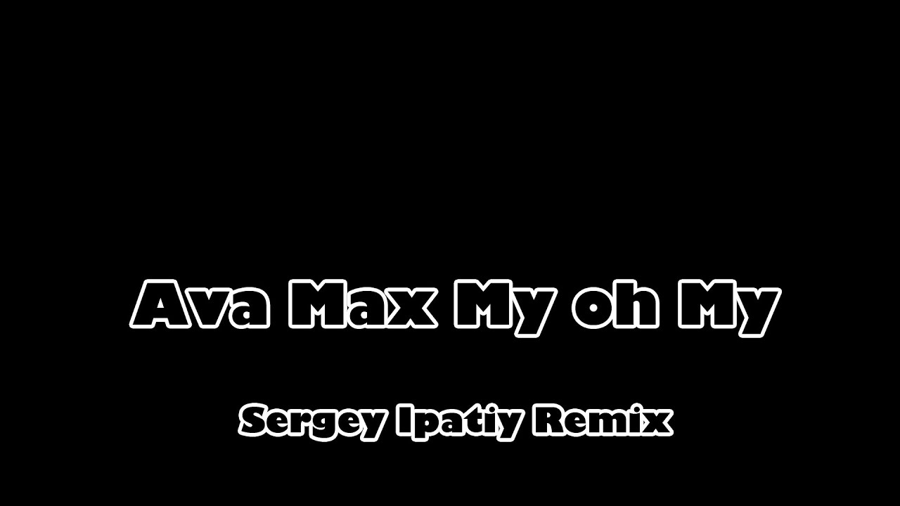 Ava Max - My Oh My (Sergey Ipatiy Remix) - YouTube Music