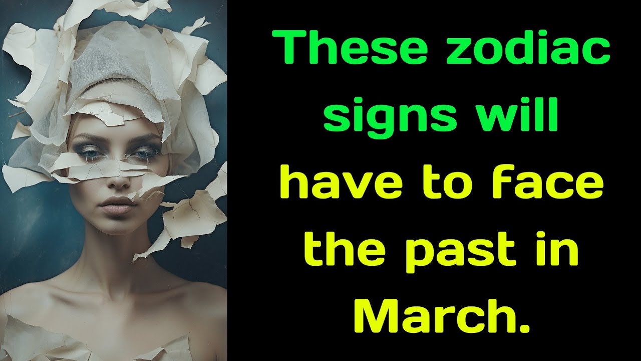 These zodiac signs will have to face the past in March - YouTube