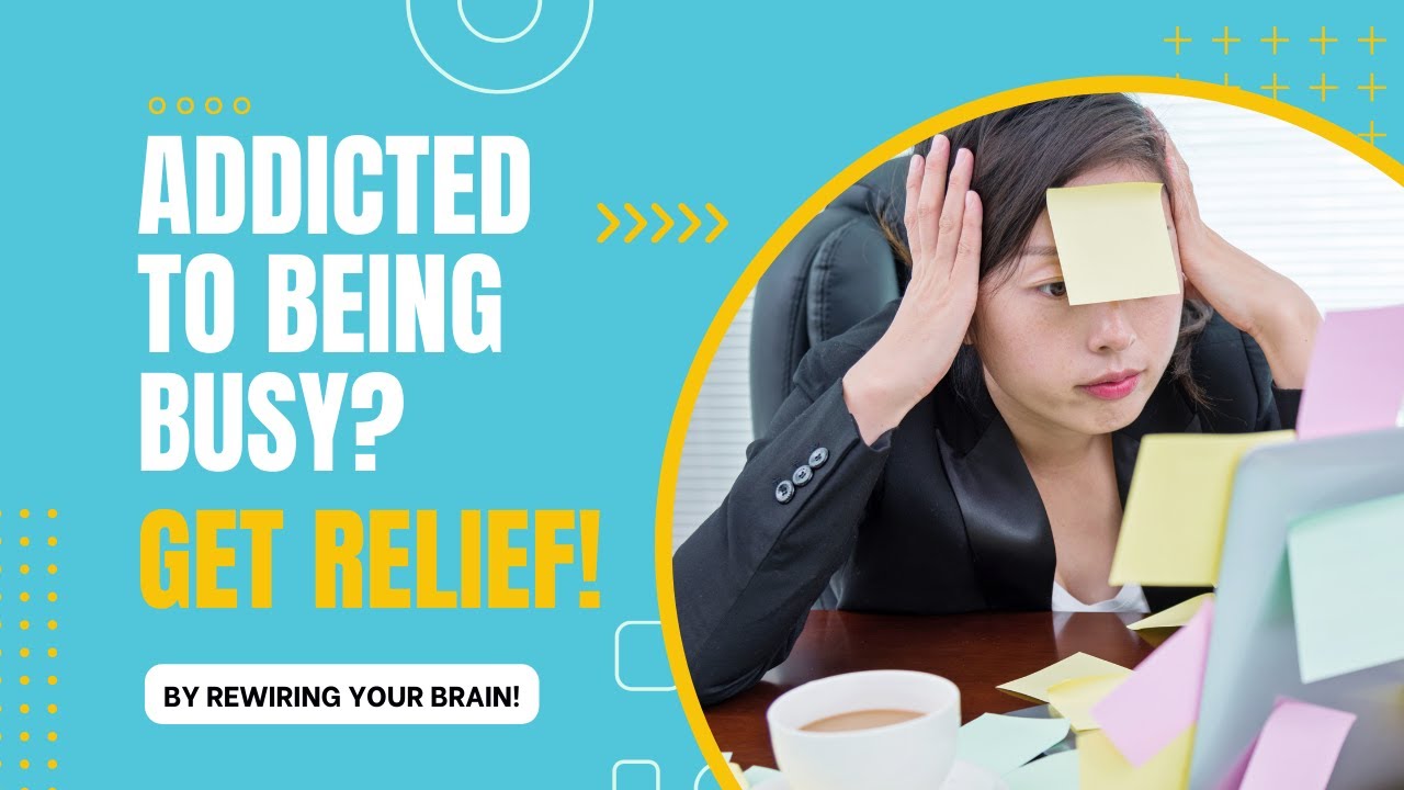 Addicted to Being Busy? Get Relief! - YouTube