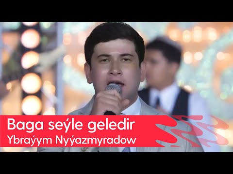 Ybrayym Nyyazmyradow - Baga seyle geledir | 2023