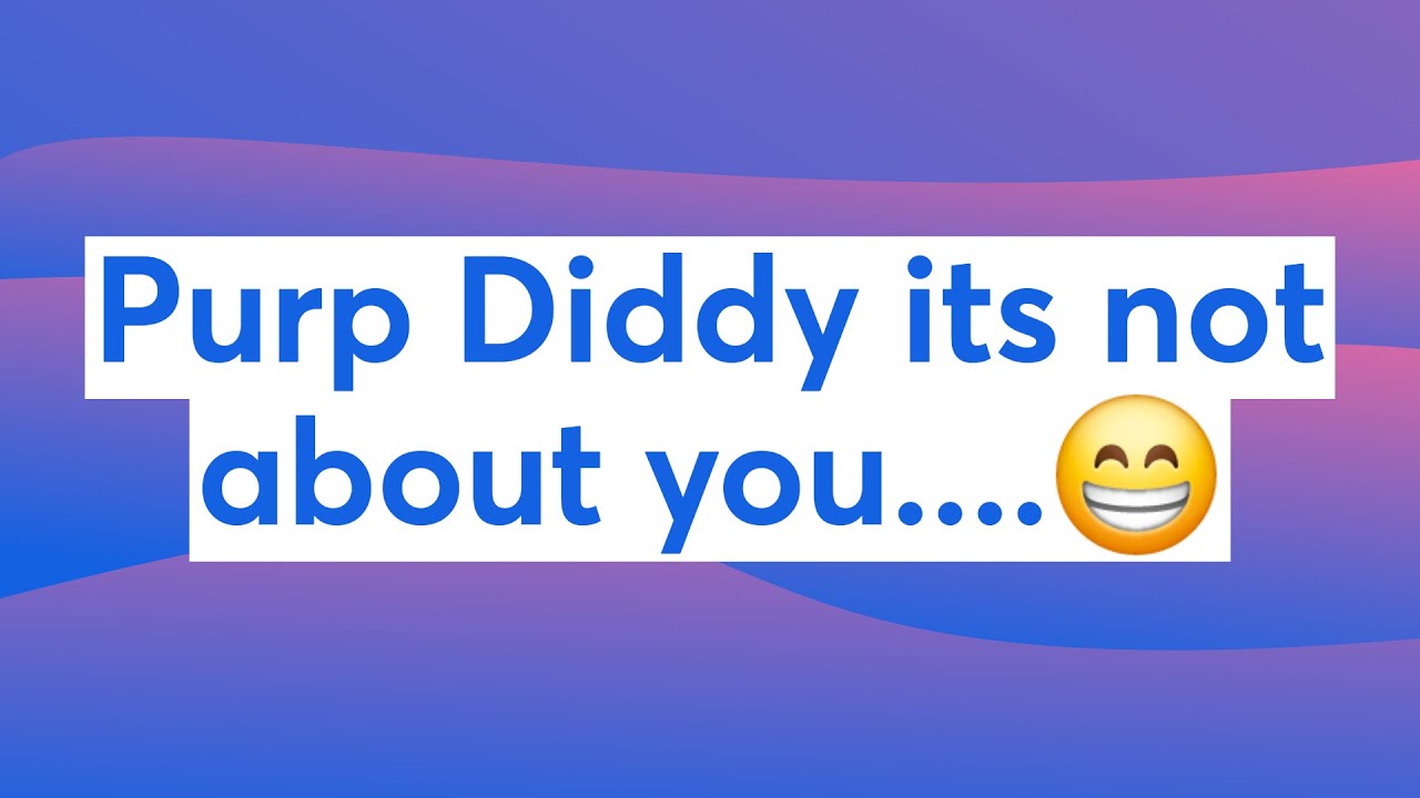 Purp Diddy its not about you....😁 - YouTube
