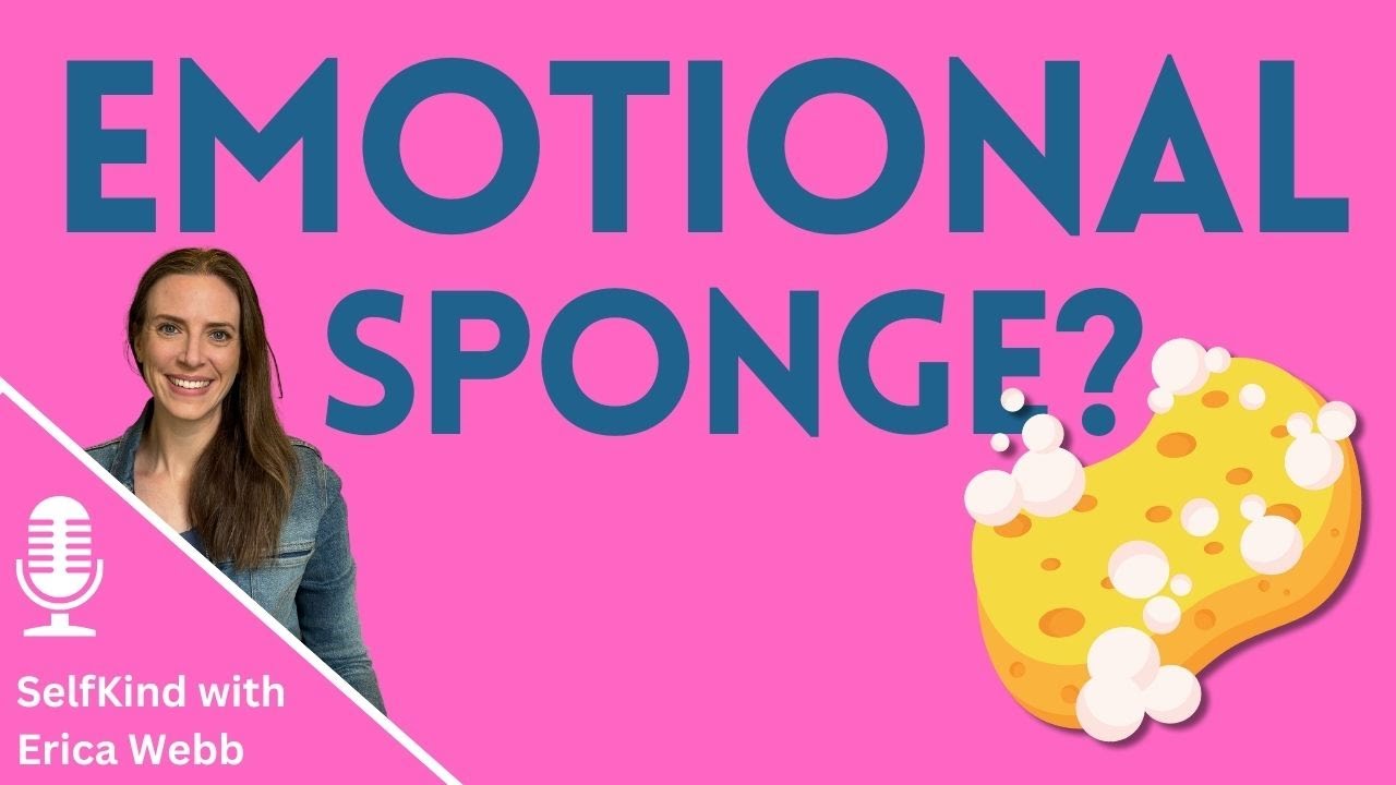 SelfKind with Erica Webb Ep 283: When you feel like an emotional sponge ...