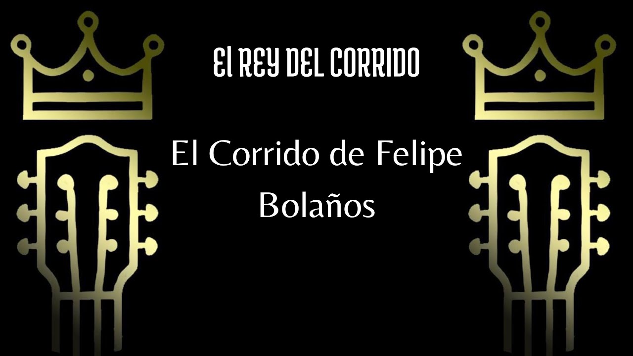 El Corrido de Felipe Bolaños - El Rey del Corrido - YouTube