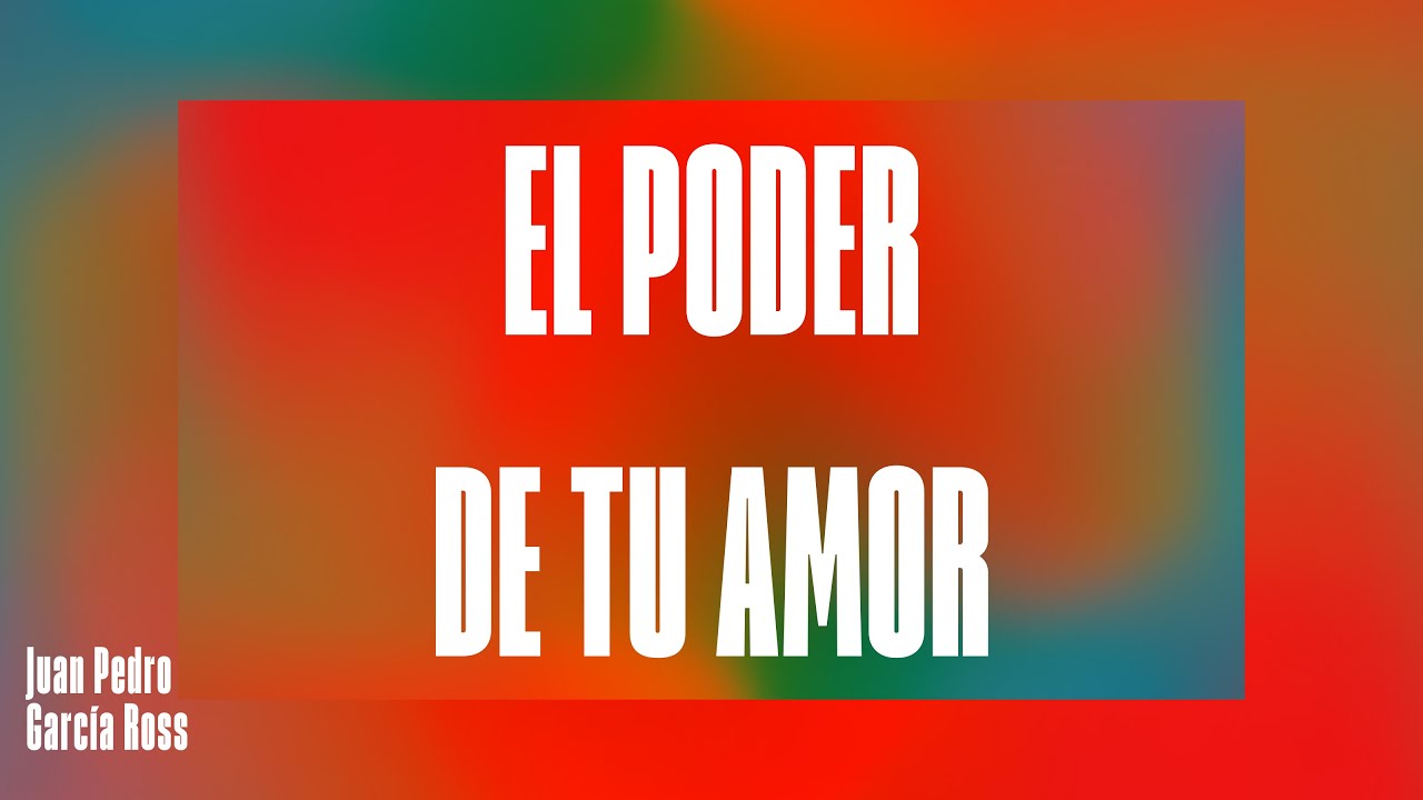 EL PODER DE TU AMOR | Juan Pedro Garcia Ross - YouTube