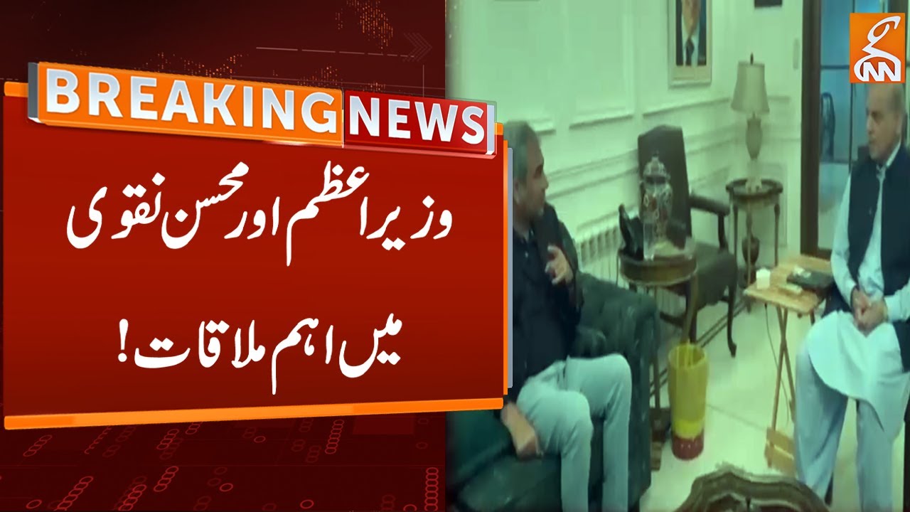 Important meeting between PM Shehbaz Sharif and Mohsin Naqvi | Breaking ...