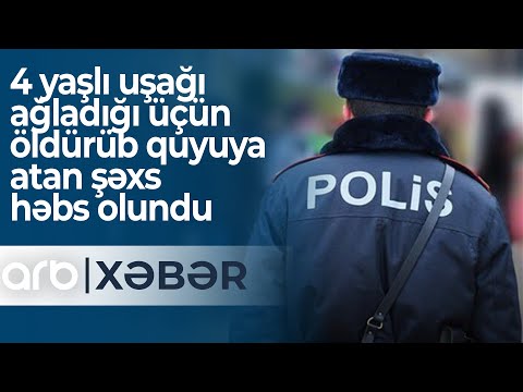 4 yaşlı uşağı ağladığı üçün öldürüb quyuya atan şəxs həbs olundu - ARB Xəbər