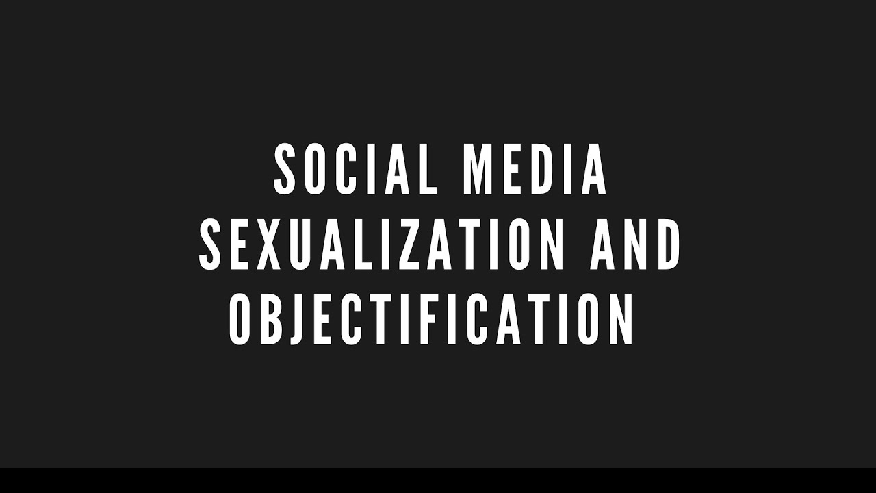 Social Media Sexualization and Objectification - YouTube