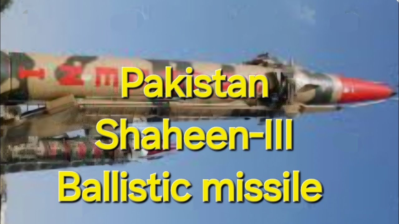 Pakistan Shaheen-III Missile, Range, Accuracy & Strategic Importance ...
