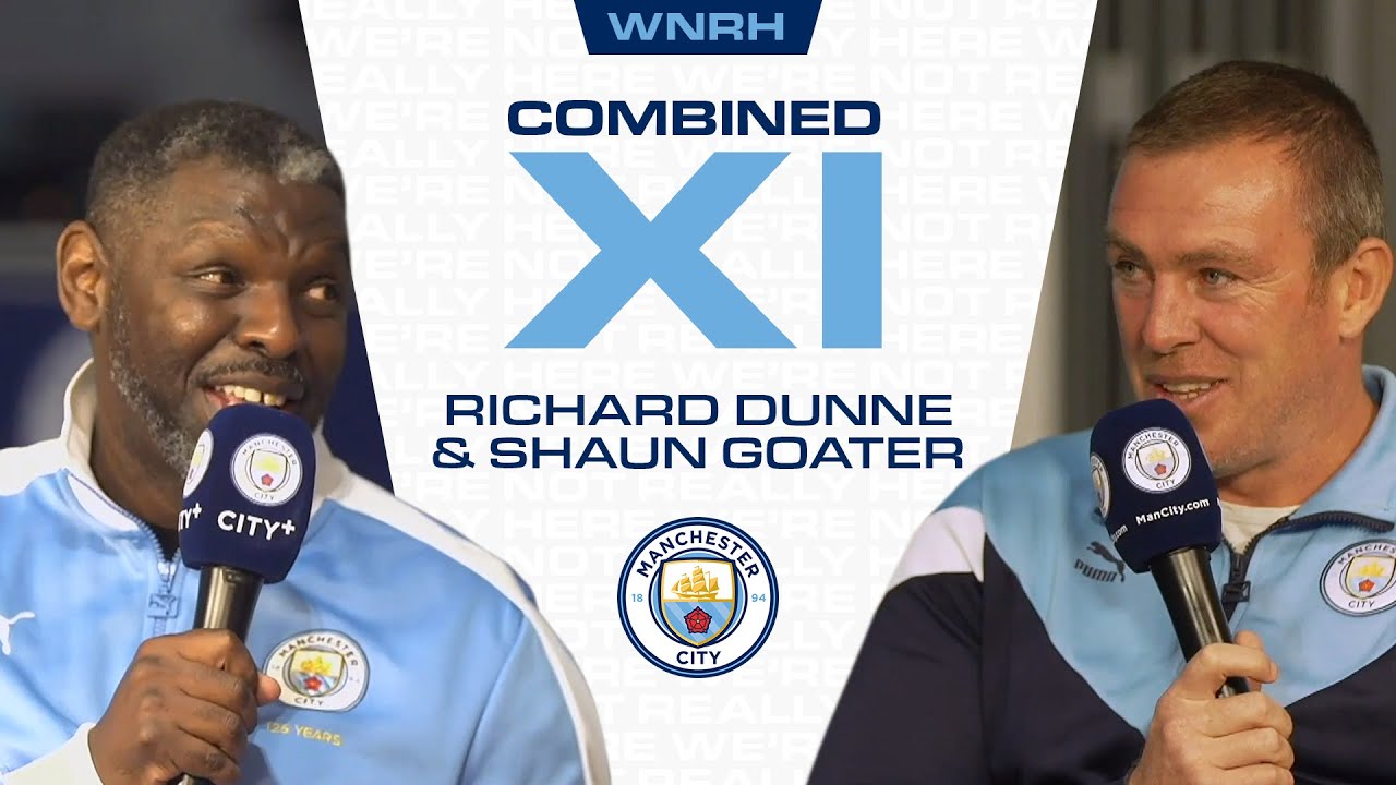 GREATEST CITY TEAM | RICHARD DUNNE & SHAUN GOATER SELECT THEIR COMBINED ...