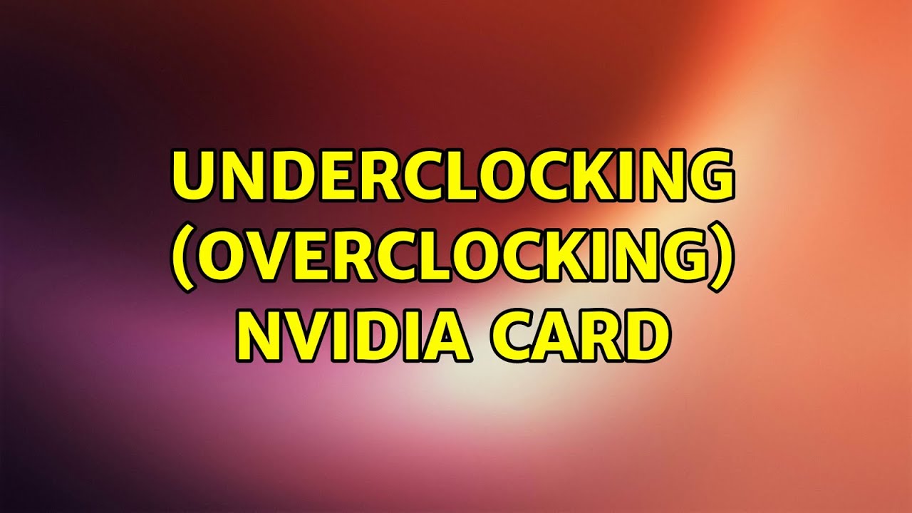 Ubuntu: Underclocking (overclocking) Nvidia card - YouTube