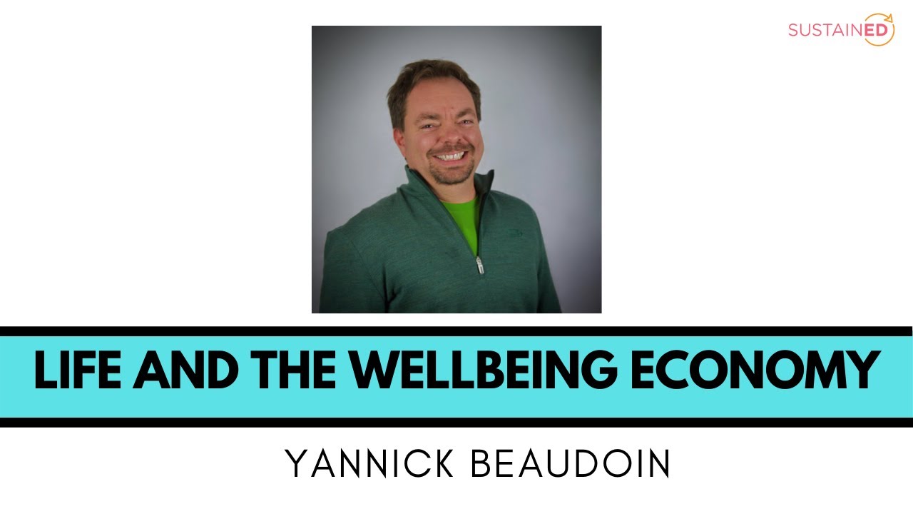 Life and the Well-being Economy | Yannick Beaudoin on SustainED - YouTube