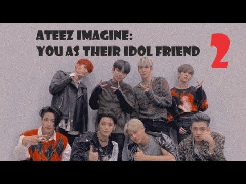 [ATEEZ IMAGINE] - You as their Idol Friend: PART 2 - YouTube