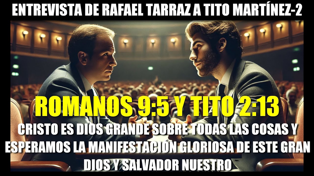 ENTREVISTA DE RAFAEL TARRAZ A TITO MARTINEZ-2. ROMANOS 9:5 Y TITO 2:13 ...