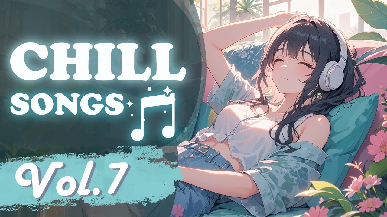 Chill Songs Vol.7 | Chill & Relaxing Vibes Playlist for Everyday ...