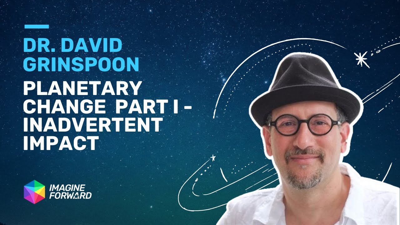 Planetary Change - Part I - Inadvertent Impact with Dr. David Grinspoon ...