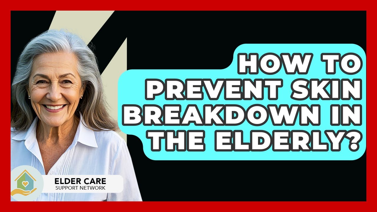 How To Prevent Skin Breakdown In The Elderly? - Elder Care Support ...