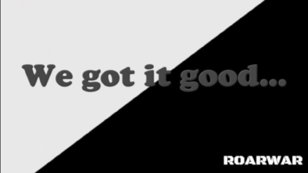 We got it good... - ROARWAR - YouTube