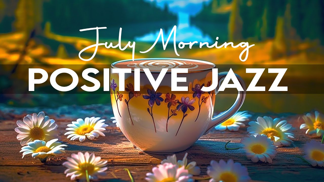Positive Jazz ☕ Happy July Coffee Jazz & Cheerful Bossa Nova Piano for ...