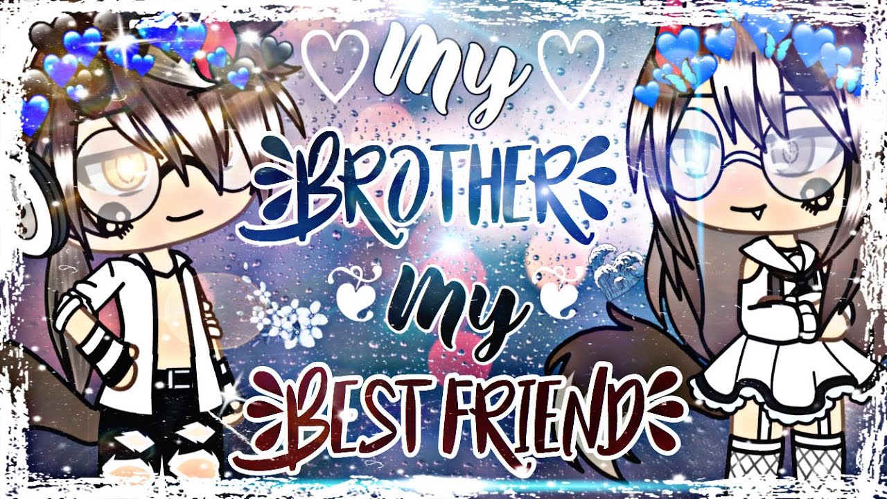 ♡My Brother, My Best Friend♡ // A Gacha Life Mini Movie by ...