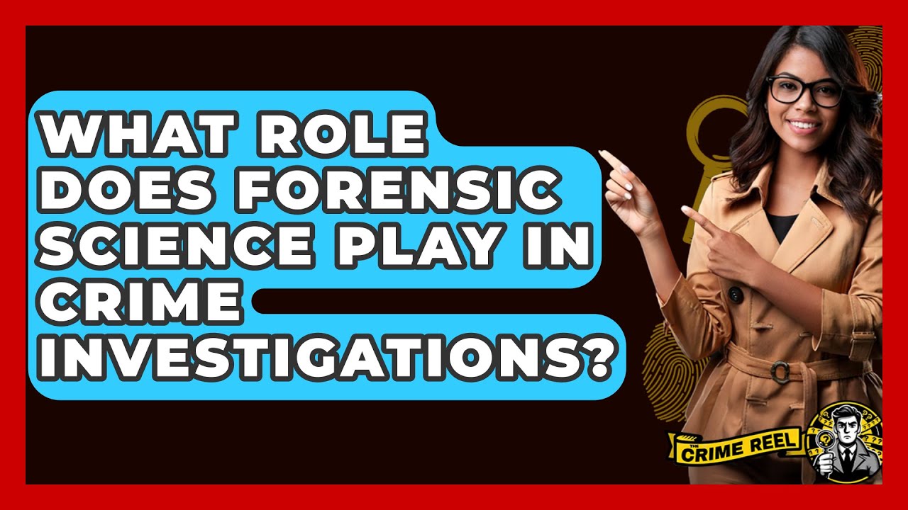 What Role Does Forensic Science Play in Crime Investigations? - The ...